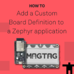 How to add a custom board definition to a Zephyr application - Golioth