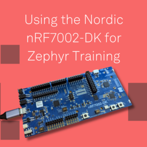 Using the Nordic nRF7002-DK for Zephyr Training - Golioth